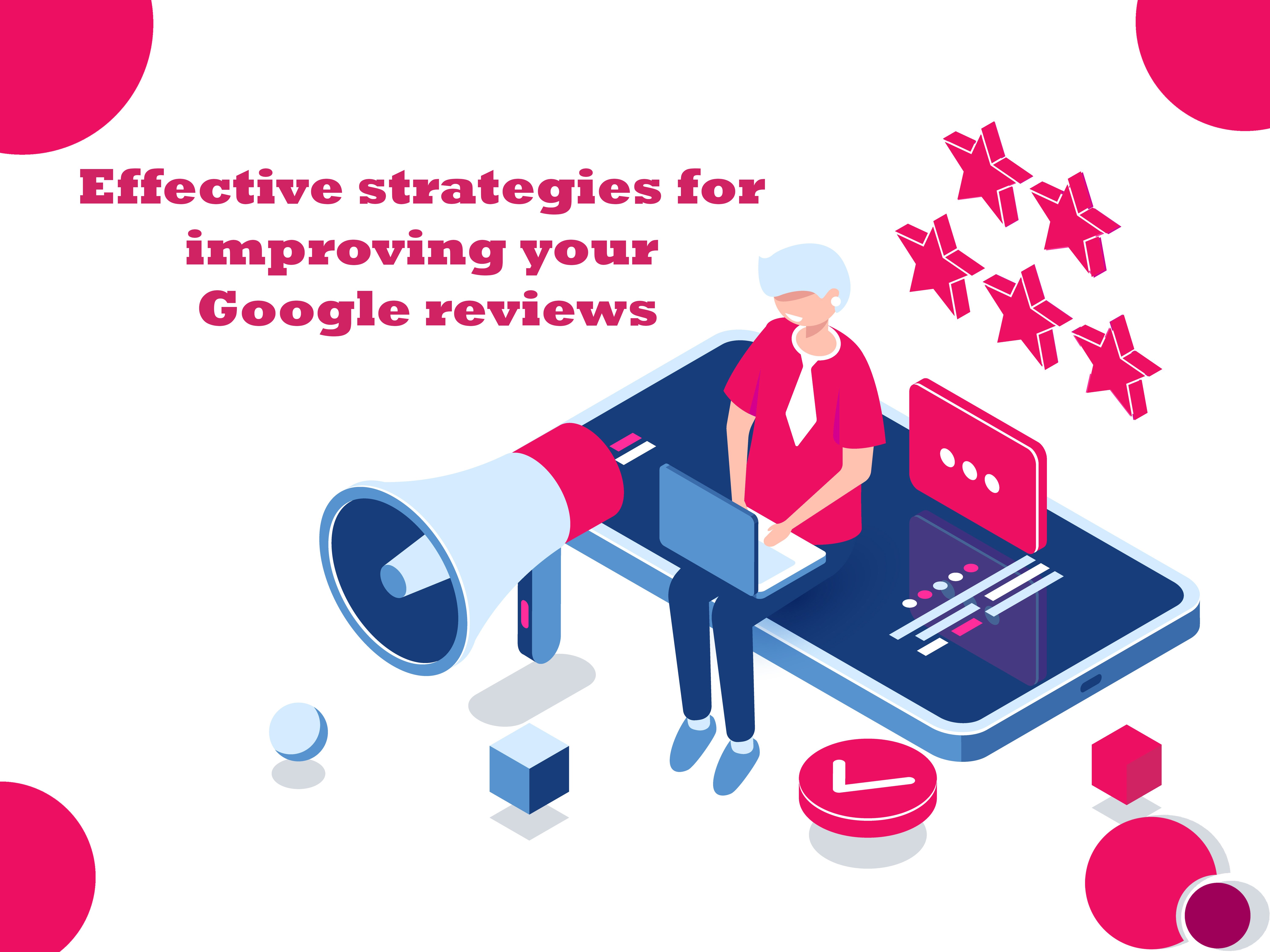 Effective strategies for improving your Google reviews
